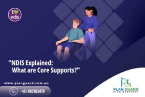 NDIS Explained: What are Core Supports? | Plan Guard Plan Manager